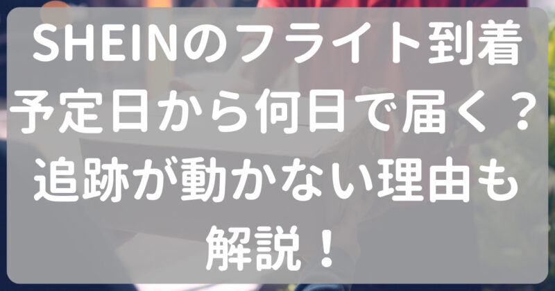 SHEINのフライト到着予定日から何日で届く？追跡が動かない理由も解説！ | くまたん商会